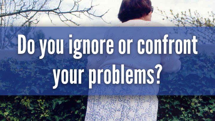 Do you ignore or confront your problems? - Starts at 60