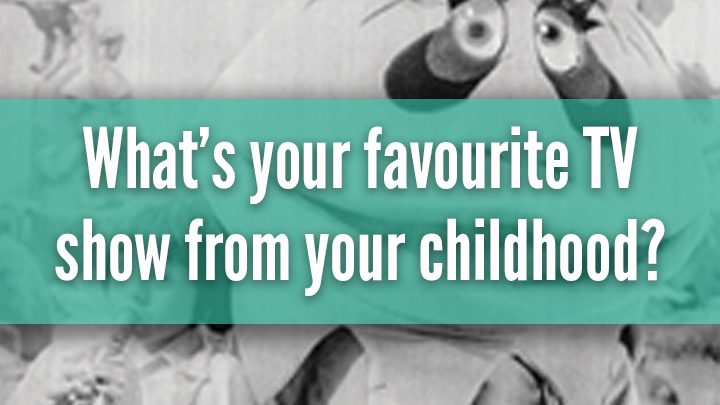 What’s your favourite TV show from your childhood? - Starts at 60