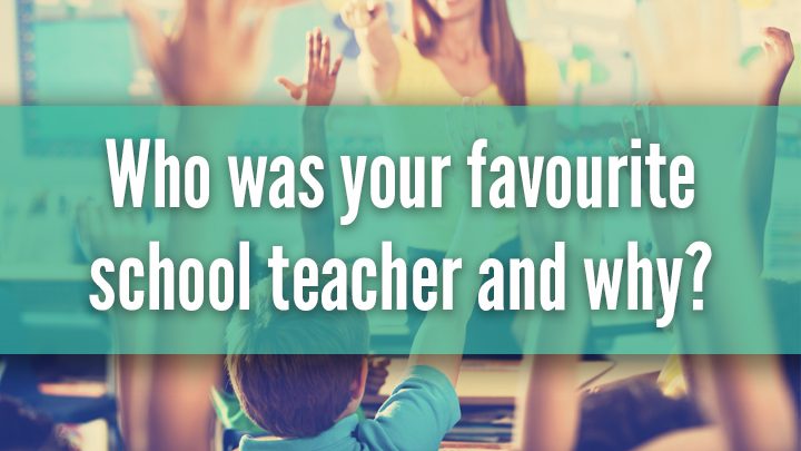 Who was your favourite school teacher and why? - Starts at 60