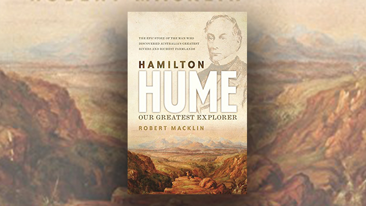 Is Hamilton Hume Australia’s greatest explorer? - Starts at 60