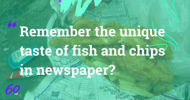 Remember the unique taste of fish and chips in newspaper? - Starts at 60