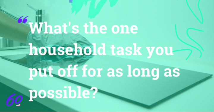 What’s the one household task you put off for as long as possible ...