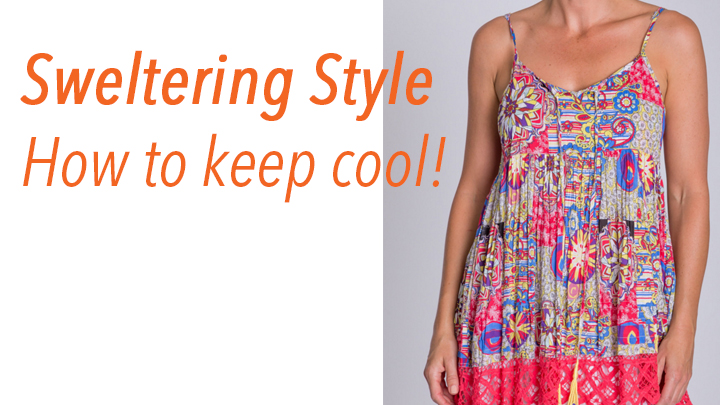 Sweltering Style: How to keep it cool when it is so damn hot! - Starts ...